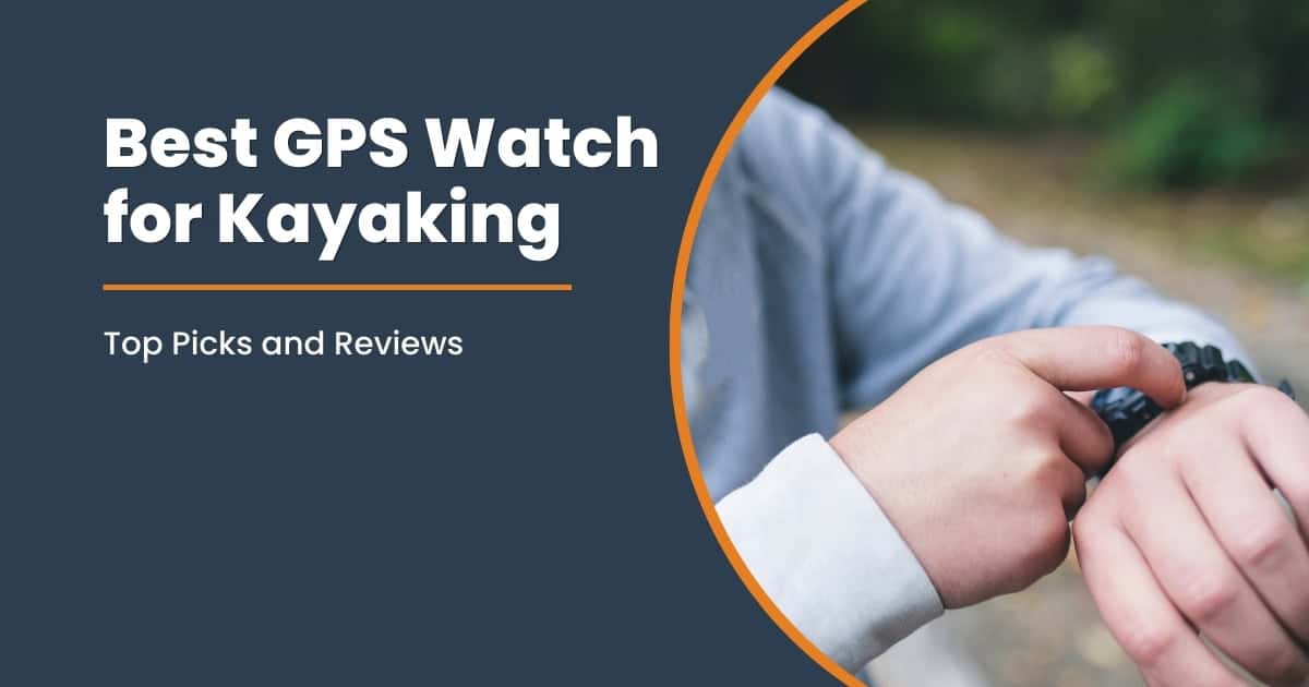 5 Best Watch for Kayaking in 2024: Top Picks and Reviews - Thun Land
