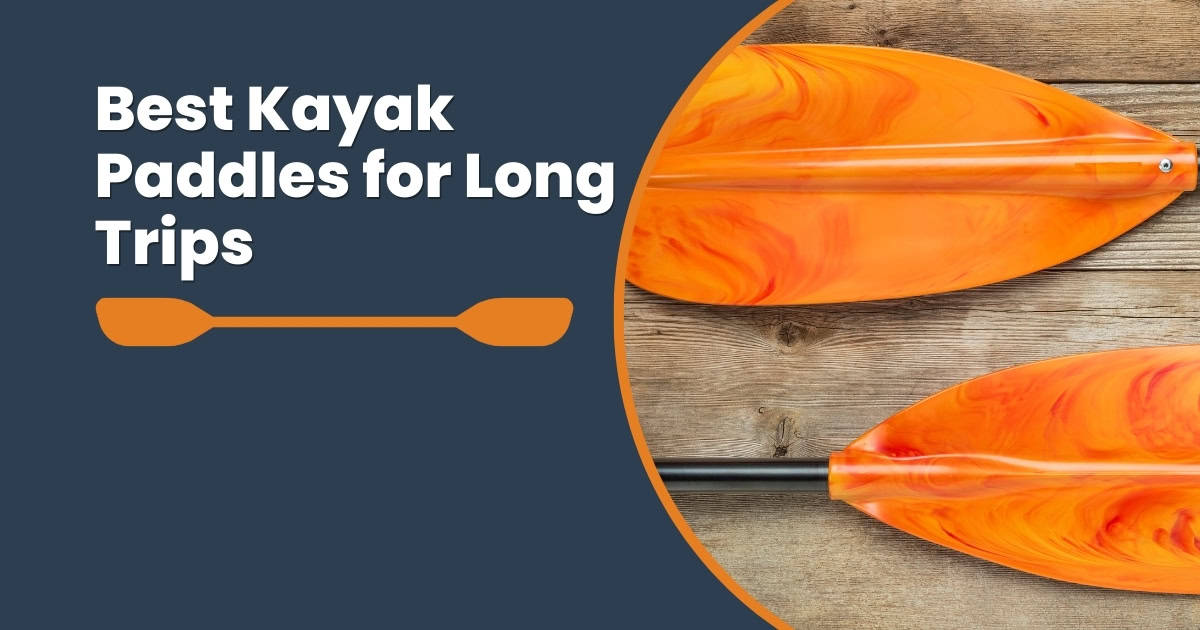 Best Kayak Paddles for Long Trips: 2024 Top Picks - Thun Land