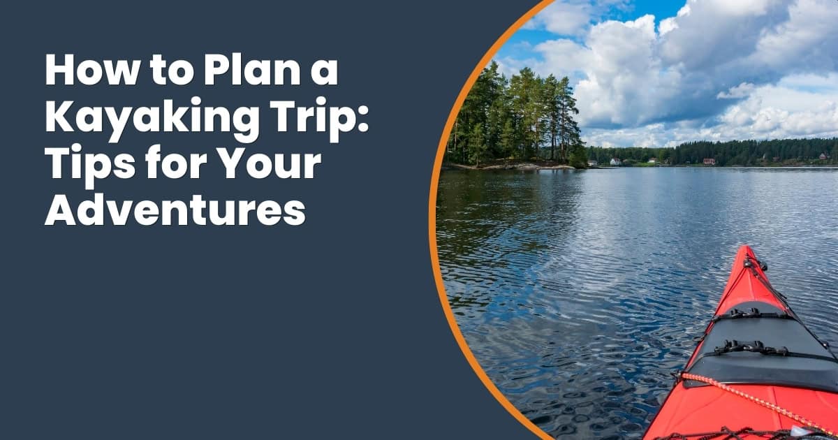 How to Plan a Kayaking Trip: Tips for Your Adventures - Thun Land
