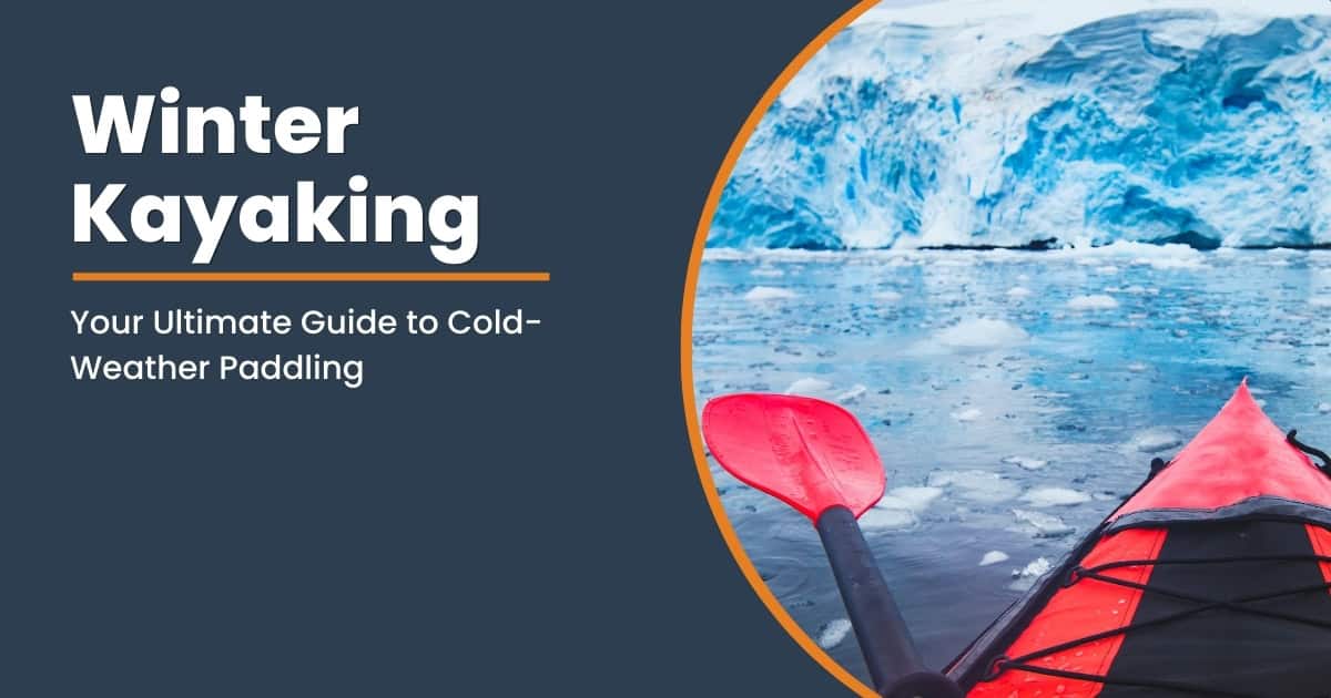 Winter Kayaking: Your Ultimate Guide to Cold-Weather Paddling - Thun Land