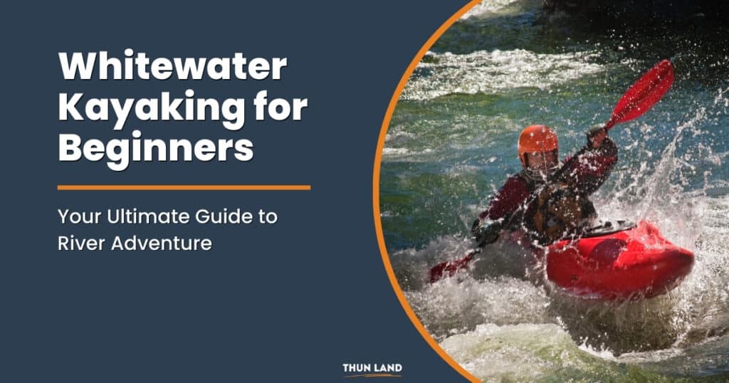 Kayaking for Beginners: Your Ultimate Guide to Get Started - Thun Land