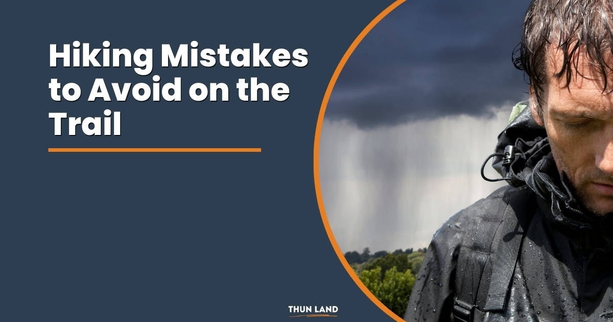 Top 10 Most Common Hiking Mistakes & to Avoid on the Trail - Thun Land